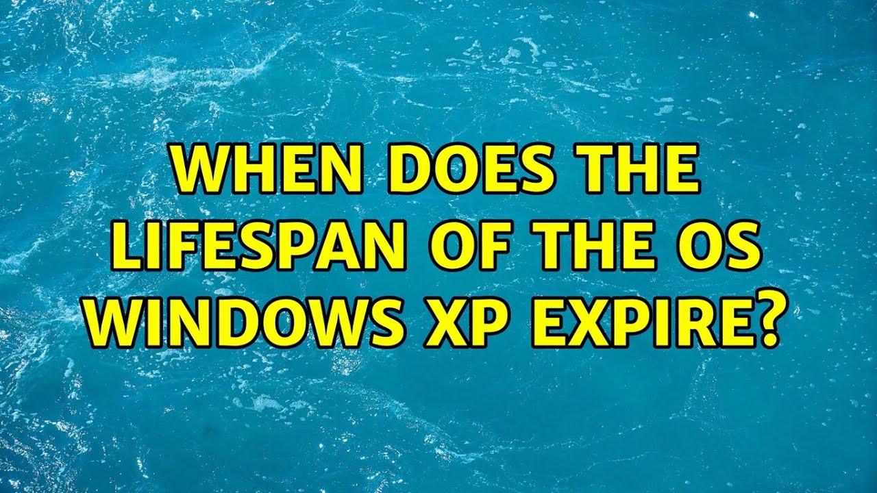When does the lifespan of the OS Windows XP expire? (3 Solutions ...