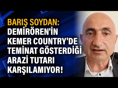 Barış Soydan: Demirören'in Kemer Country'de teminat gösterdiği arazi tutarı karşılamıyor!