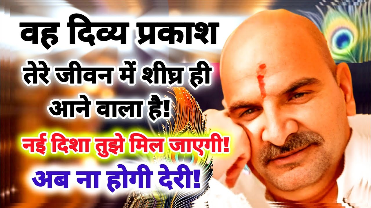 वह दिव्य प्रकाश तेरे जीवन में शीघ्र ही आने वाला है! नई दिशा तुझे मिल ...