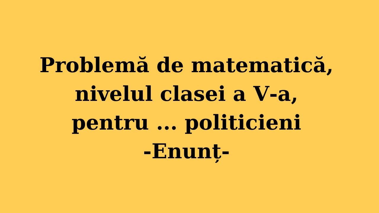 Ep.0000-5-1- Problemă de matematica cl. a V-a pentru politicieni- Enunt ...