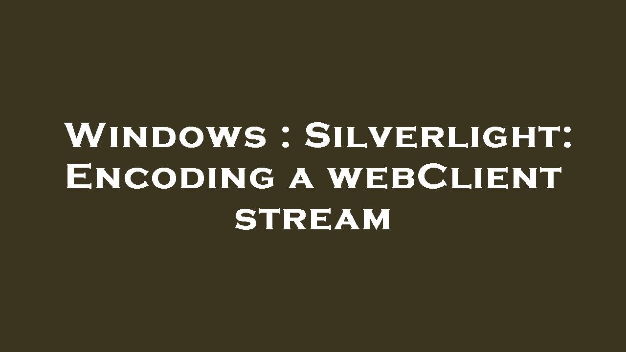 Windows : Silverlight: Encoding a webClient stream - YouTube