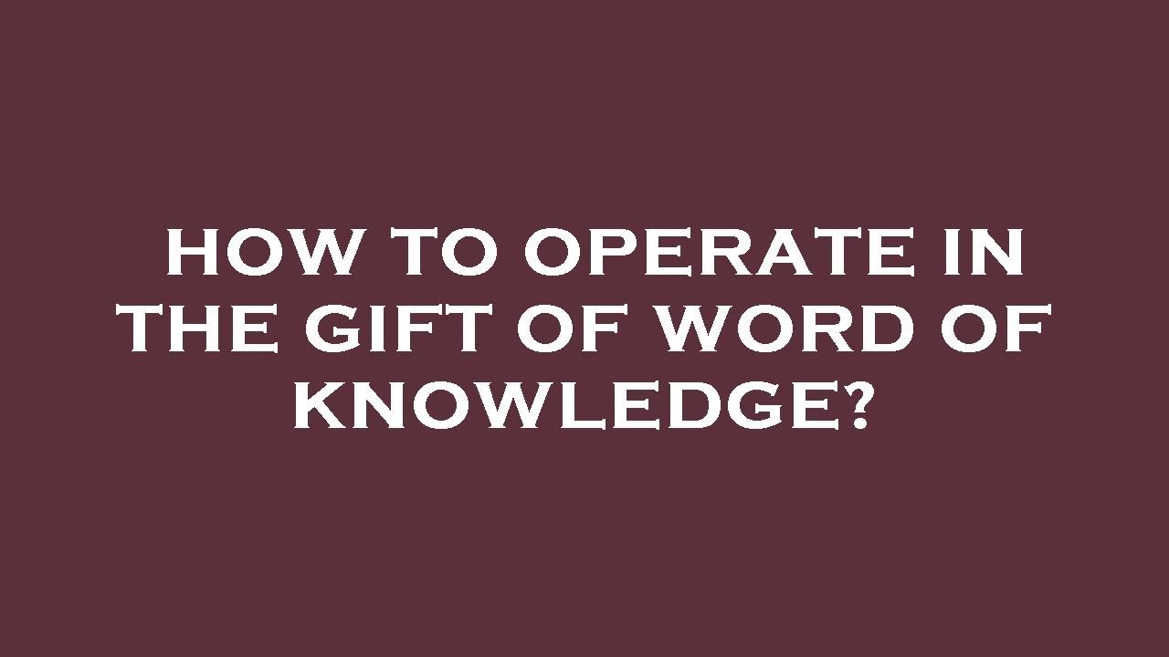How To Operate In The Gift Of Word Of Knowledge YouTube how-to-operate-in-the-gift-of-word-of-knowledge-youtube