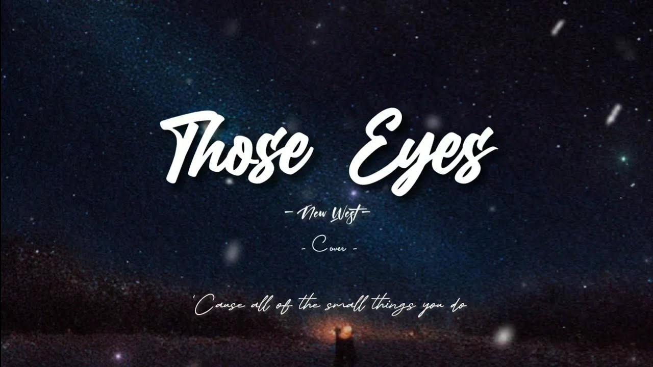 Those Eyes - New West - Cover (Terjemahan Lirik Video) || Cause All Of The Small Things That You ...