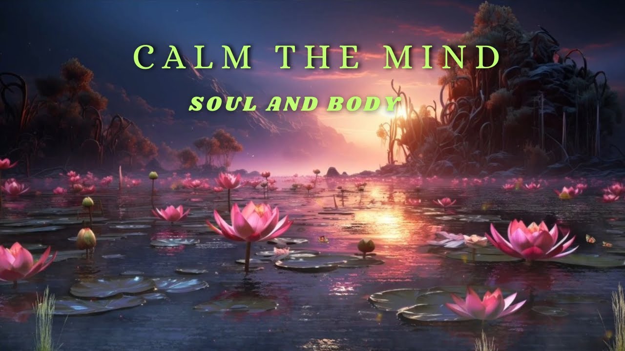 Music to Heal All Pains of the Body, Soul and Mind | Calm the Mind Soul ...