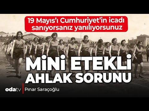 19 Mayıs Cumhuriyet’in icadı sanıyorsanız yanılıyorsunuz! Mini etekli ahlak sorunu!