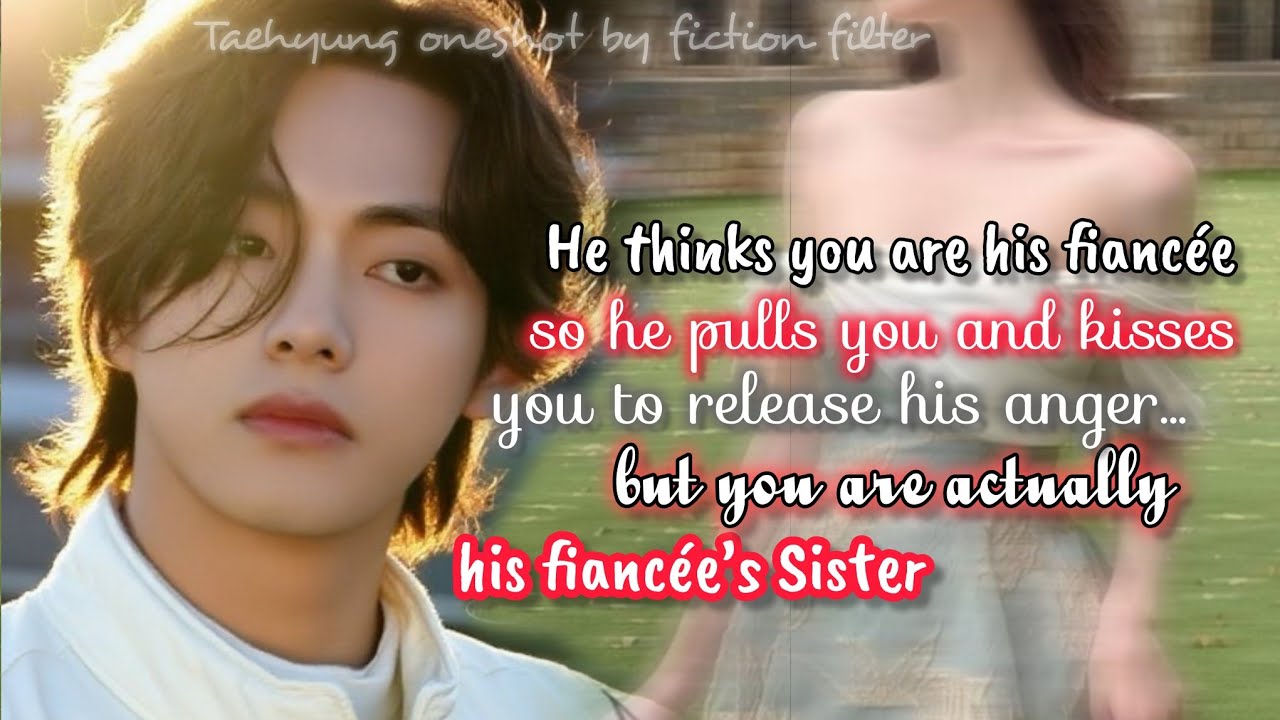 When he k!sses you not knowing he's actually your sister’s fiancé Taehyung ff bts ff - YouTube