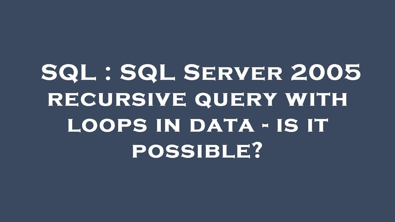 Sql Sql Server 2005 Recursive Query With Loops In Data Is It 9010
