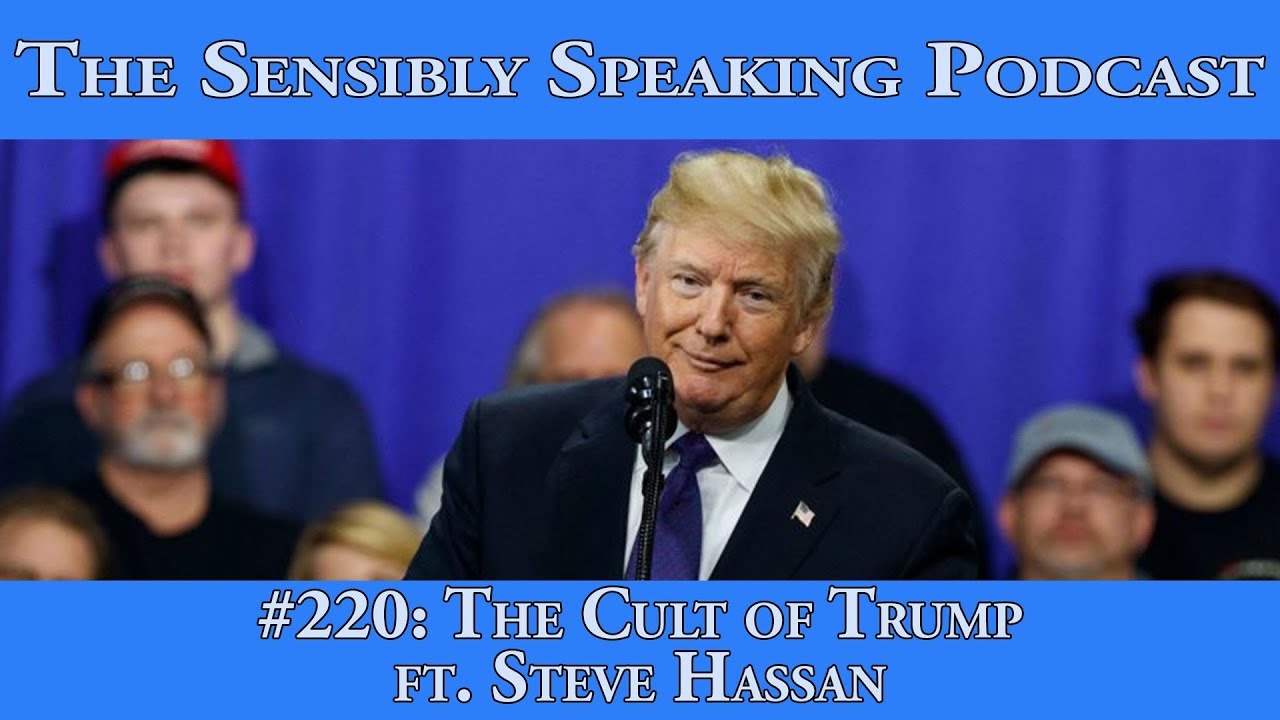 Sensibly Speaking Podcast #220: The Cult of Trump ft. Steve Hassan ...
