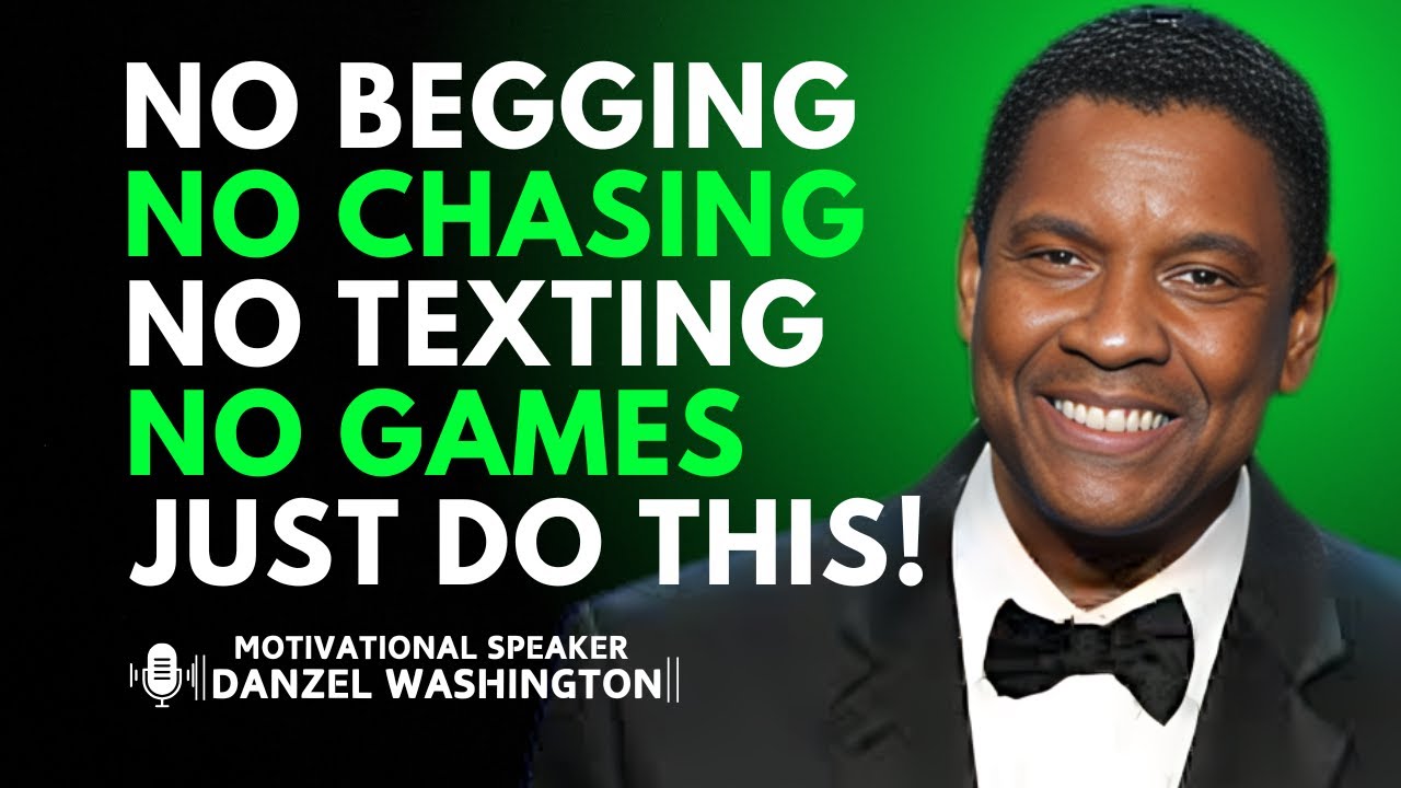 NO BEGGING NO CHASING NO TEXTING NO GAMES | DENZEL WASHINGTON ...