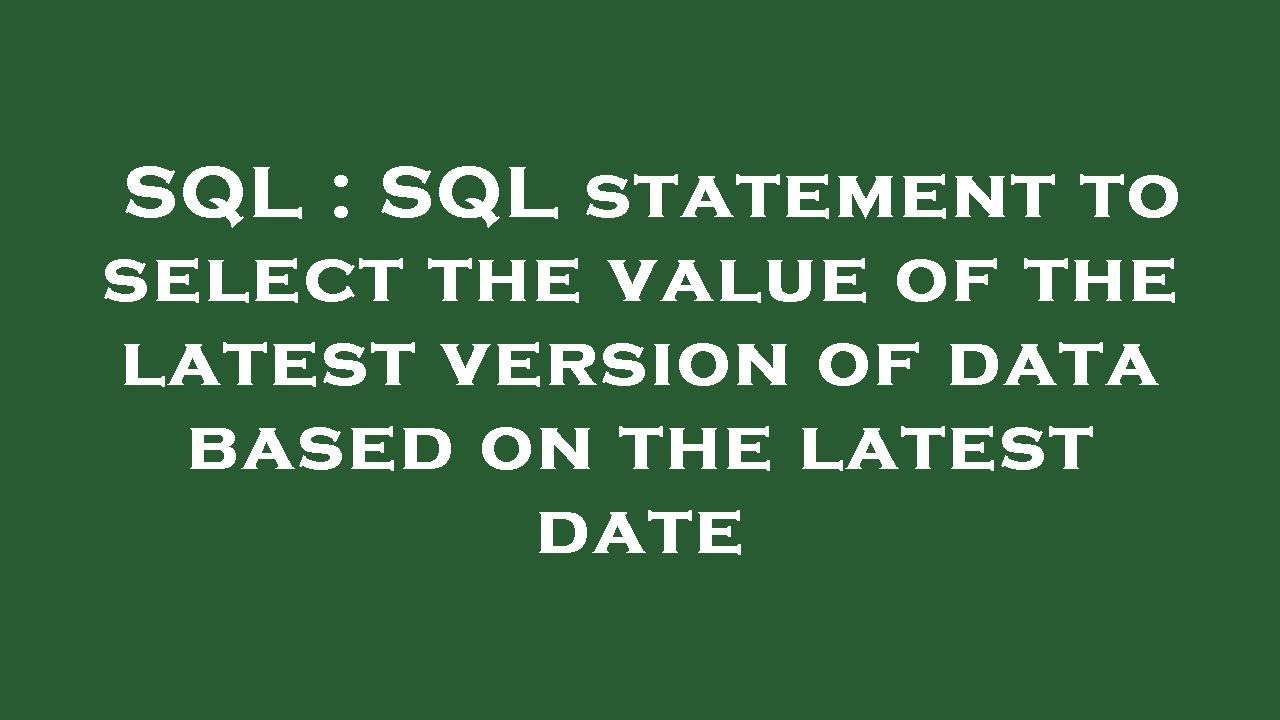 SQL SQL Statement To Select The Value Of The Latest Version Of Data sql-sql-statement-to-select-the-value-of-the-latest-version-of-data
