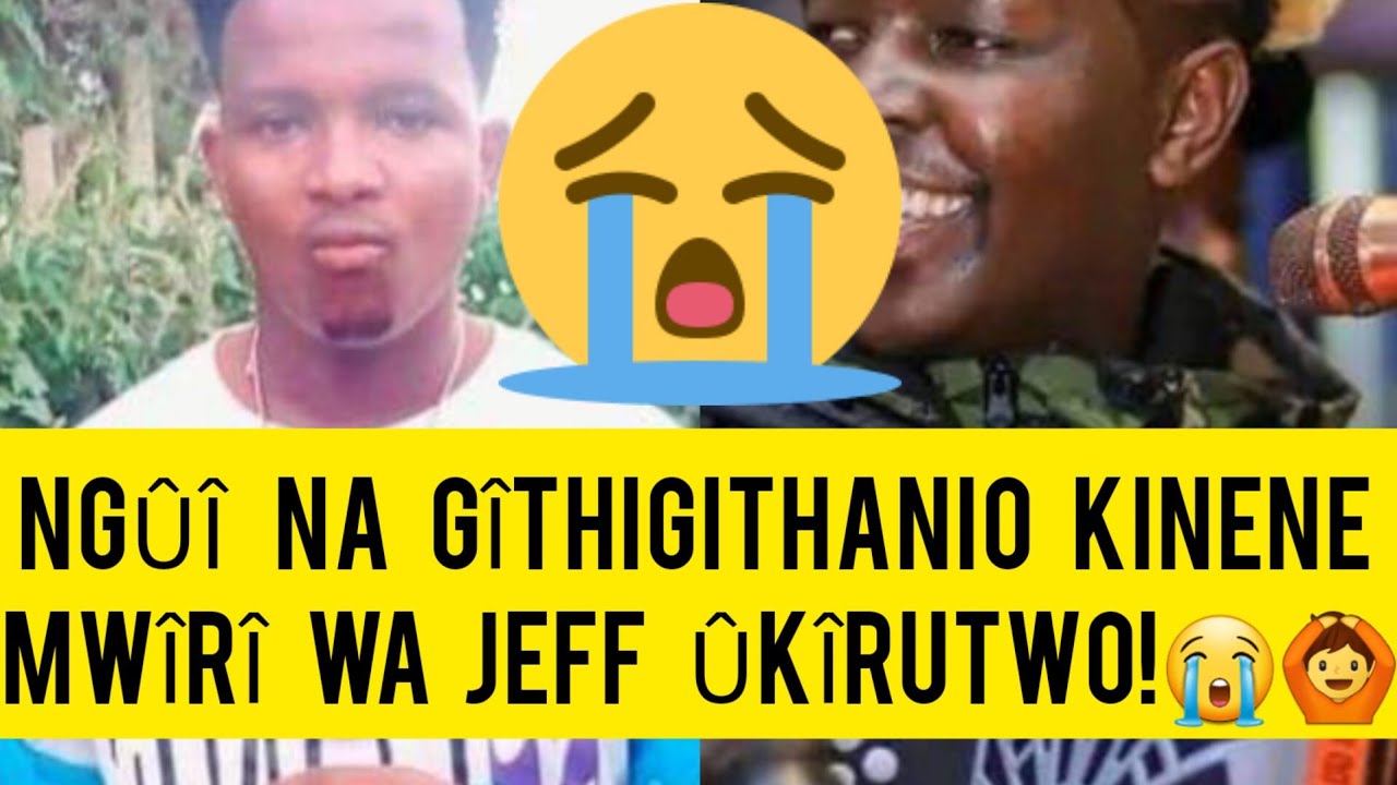 NGÛÍ NENE NA GÎTHIGITHANIO KUONEKA RÎRÎ MWÎRÎ WA JEFF ÛRATHIKÛRIO😭😭😭😭 ...