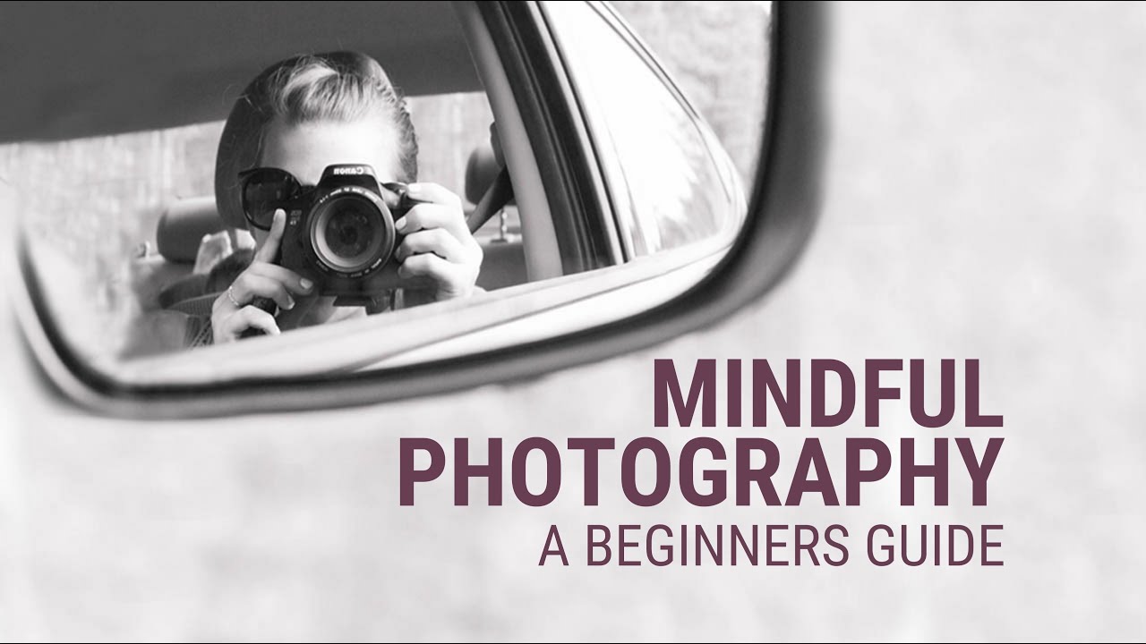 Mindful Photography Beginners Guide - your step-by-step guide to a new ...