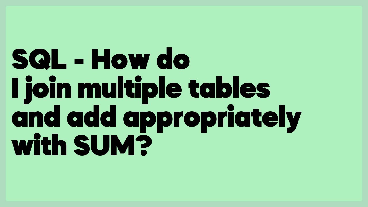 Sql How Do I Join Multiple Tables And Add Appropriately With Sum 1 Answer Youtube