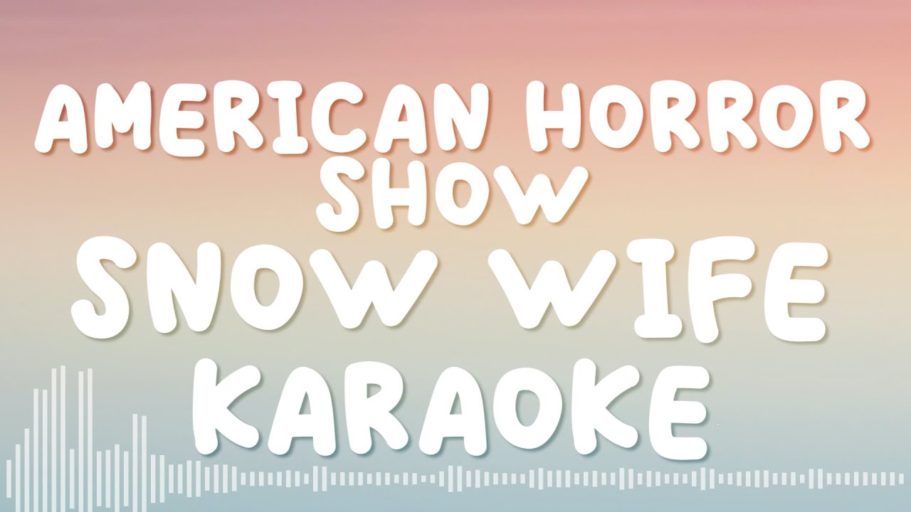 AMERICAN HORROR SHOW - SNOW WIFE KARAOKE - YouTube