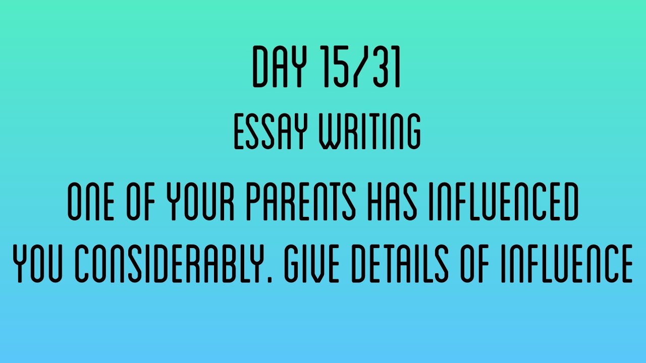 Give details of considerable influence of one of your parents on you ...