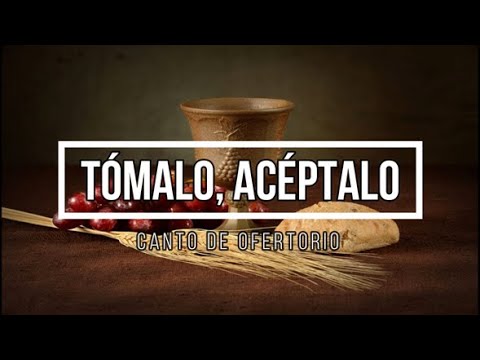 TÓMALO, ACÉPTALO (LETRA Y ACORDES) || Canto de Ofertorio - YouTube