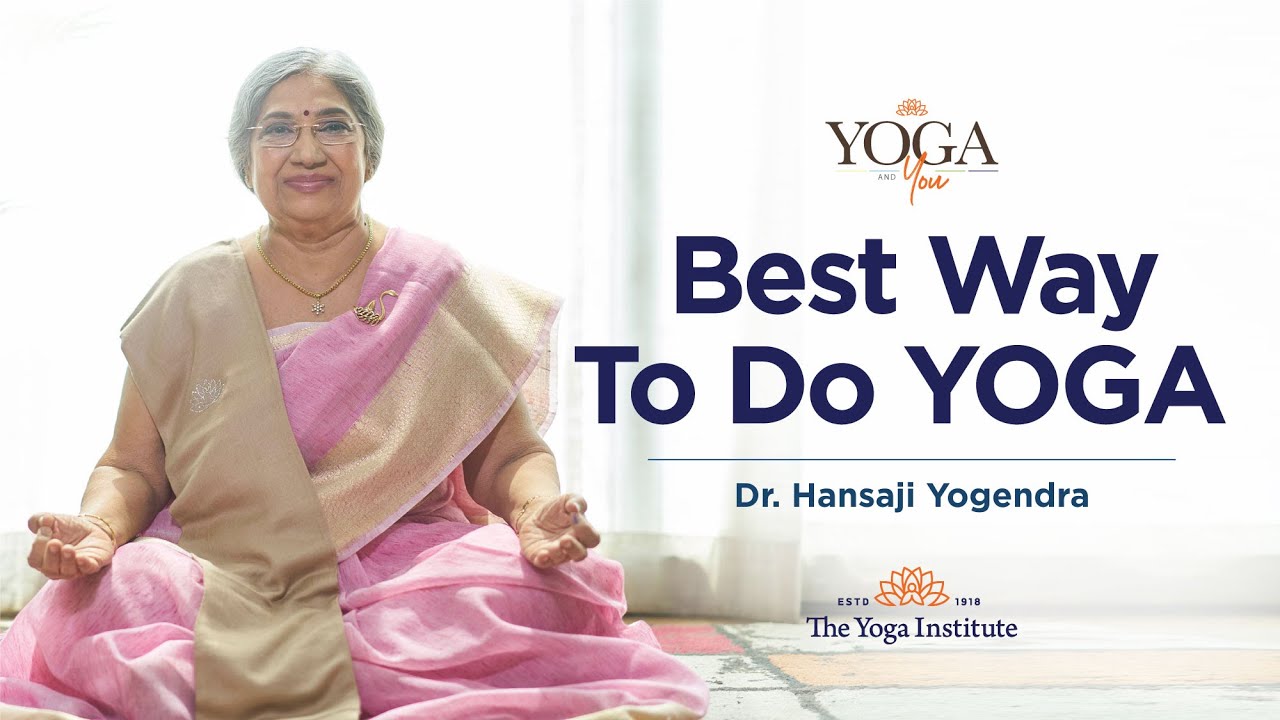 Yoga & You: Best way to do yoga | Dr. Hansaji Yogendra - YouTube