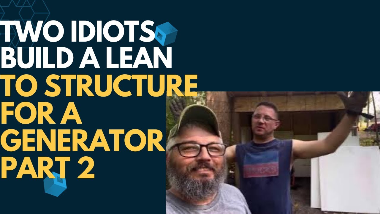 207 - Two Idiots Build A Temporary Lean To Structure | Generator Shed ...