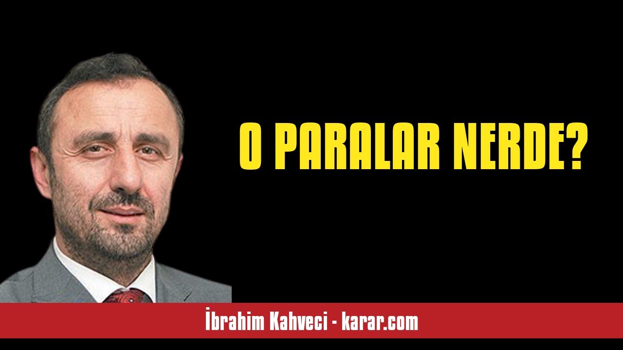 İBRAHİM KAHVECİ: O PARALAR NERDE? - SESLİ KÖŞE YAZISI - YouTube