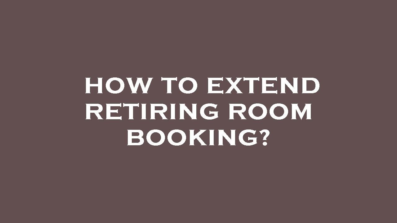 How to extend retiring room booking? - YouTube