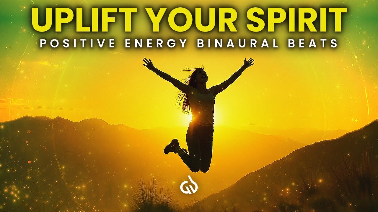 Positive Energy Binaural Beats: Uplift Your Spirit with Positive ...