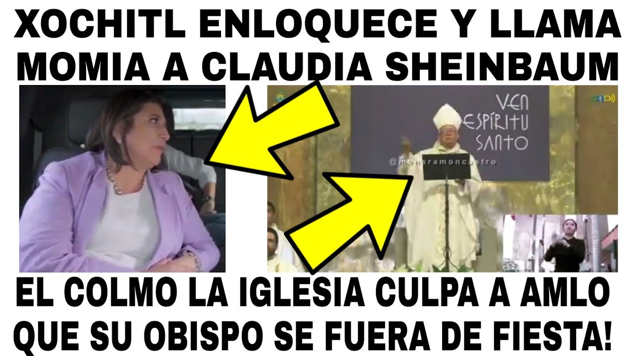 XOCHITL GÁLVEZ ENLOQUECE Y LLAMA MOMIA A CLAUDIA SHEINBAUM! LA IGLESIA ...