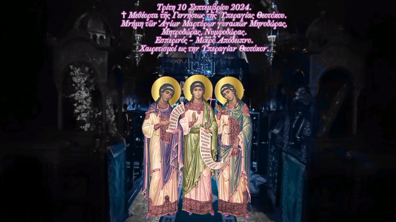 Tῶν Ἁγίων Μηνοδώρας, Μητροδώρας, Νυμφοδώρας.Εσπερινός - Απόδειπνο ...