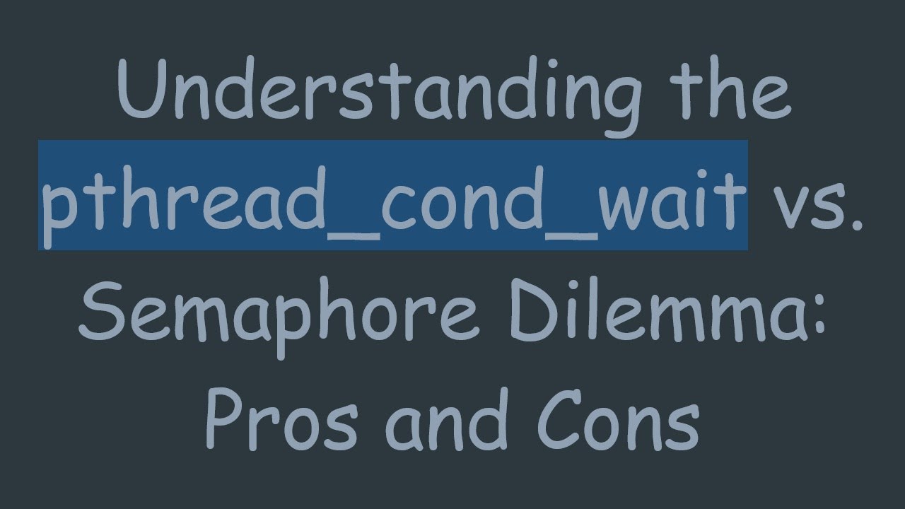 Understanding the pthread_cond_wait vs. Semaphore Dilemma: Pros and Cons - YouTube
