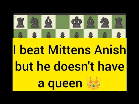 I beat Mittens Anish but he doesn't have a queen 👑. Full chess game ...