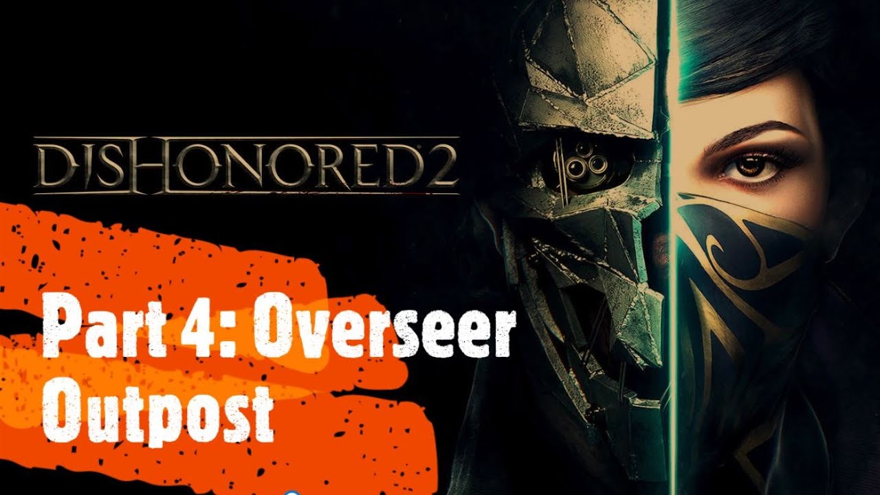 Dishonored 2 (Corvo, Low Chaos), Part 4, Overseer Outpost (Xbox One X ...
