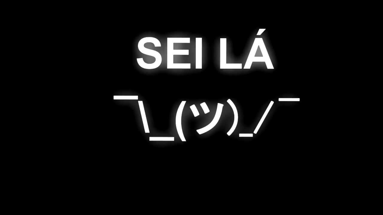 Sei lá ¯\_(ツ)_/¯ - YouTube