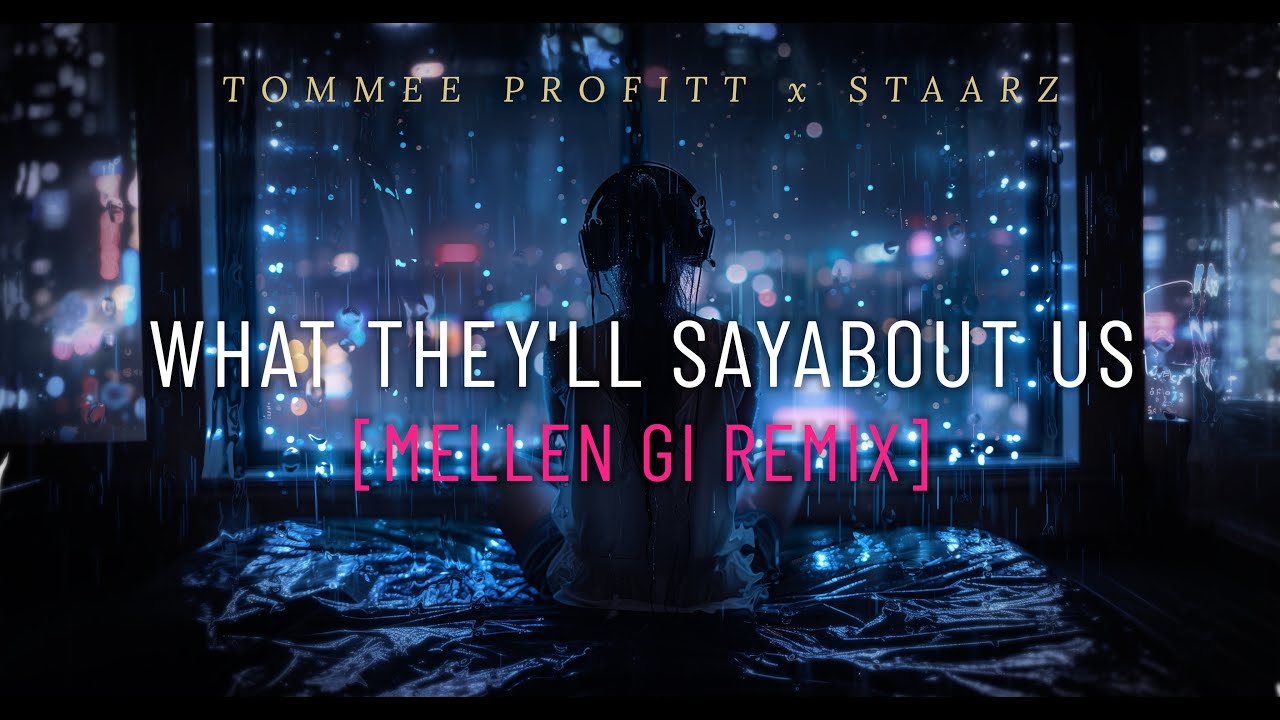 WHAT THEY'LL SAY ABOUT US [MELLEN GI REMIX] - Tommee Profitt x Staarz ...