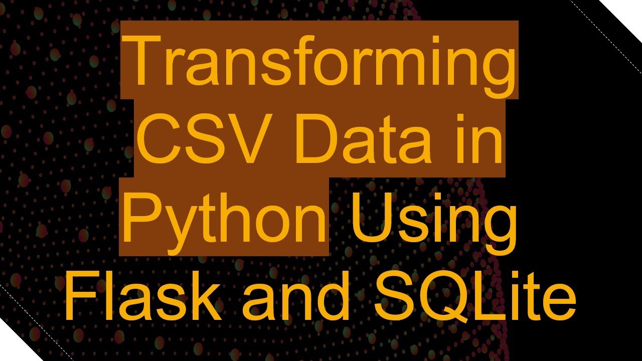 Transforming CSV Data in Python Using Flask and SQLite - YouTube