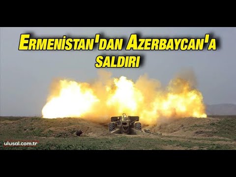 Ermenistan Ordusu Azerbaycan mevzilerine saldırdı