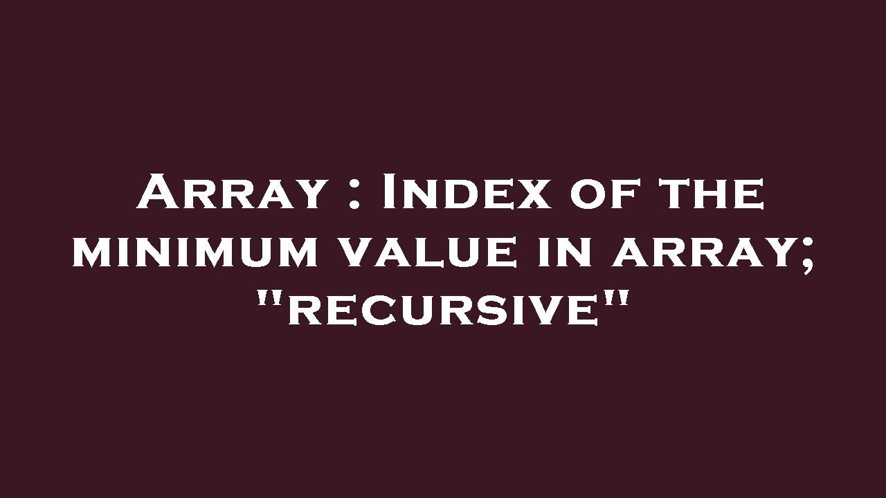Array Index Of The Minimum Value In Array recursive YouTube array-index-of-the-minimum-value-in-array-recursive-youtube