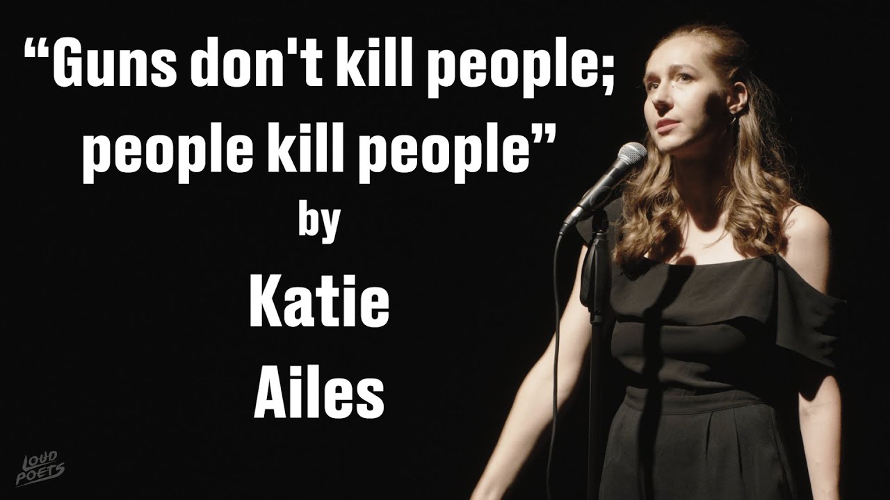 Katie Ailes - Guns don't kill people; people kill people || Spoken Word ...