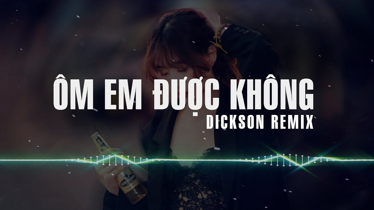 Ôm Em Được Không Remix - Dickson | Anh Có Thể Ôm Em Được Không ...
