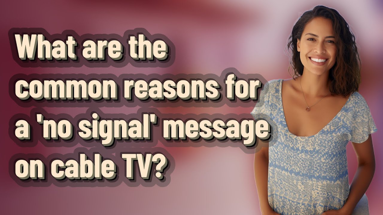 What are the common reasons for a 'no signal' message on cable TV ...
