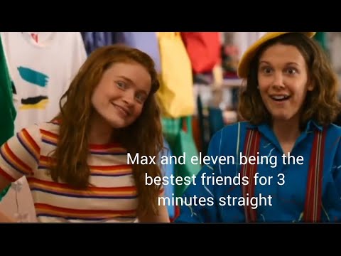 eleven and max being the bestest friends for 3 minutes and 20 seconds ...