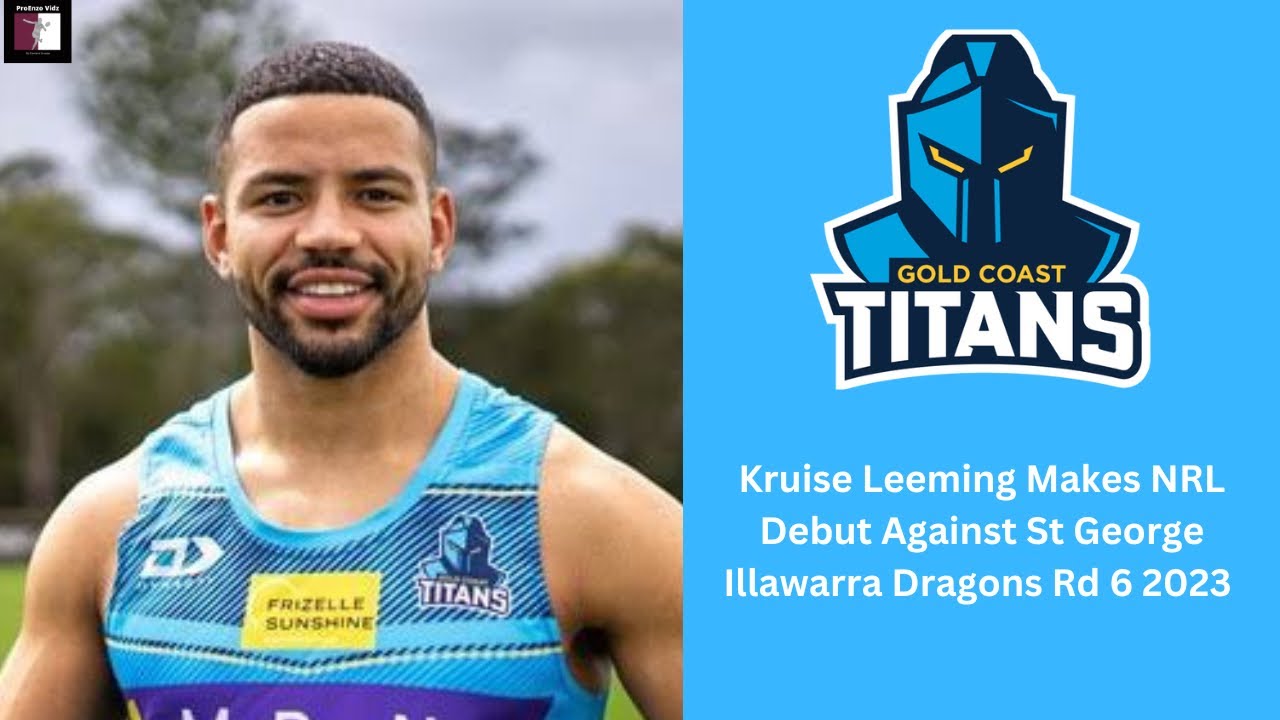 Kruise Leeming Makes NRL Debut Against St George Illawarra Dragons Rd 6 ...