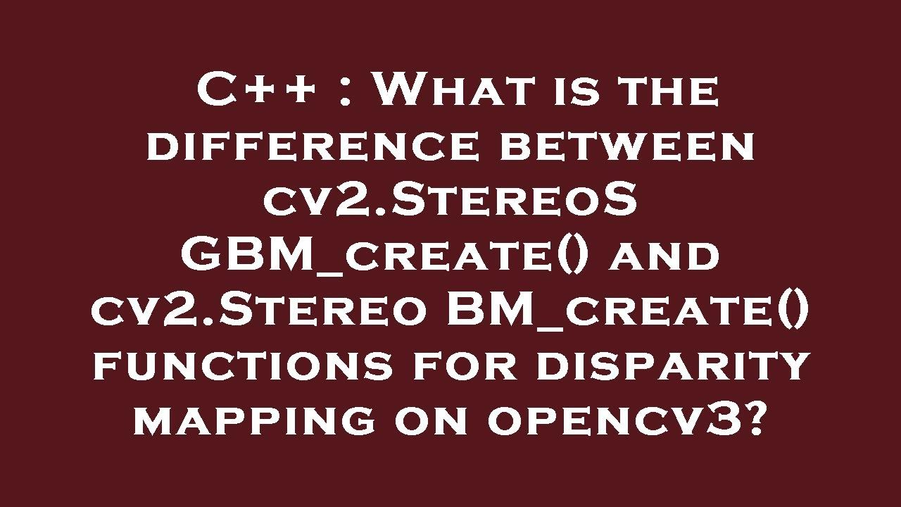 C What Is The Difference Between Cv2 StereoSGBM create And Cv2 c-what-is-the-difference-between-cv2-stereosgbm-create-and-cv2