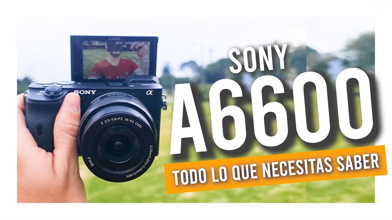 SONY A6600 - ! TODO LO QUE NECESITAS SABER ! - YouTube