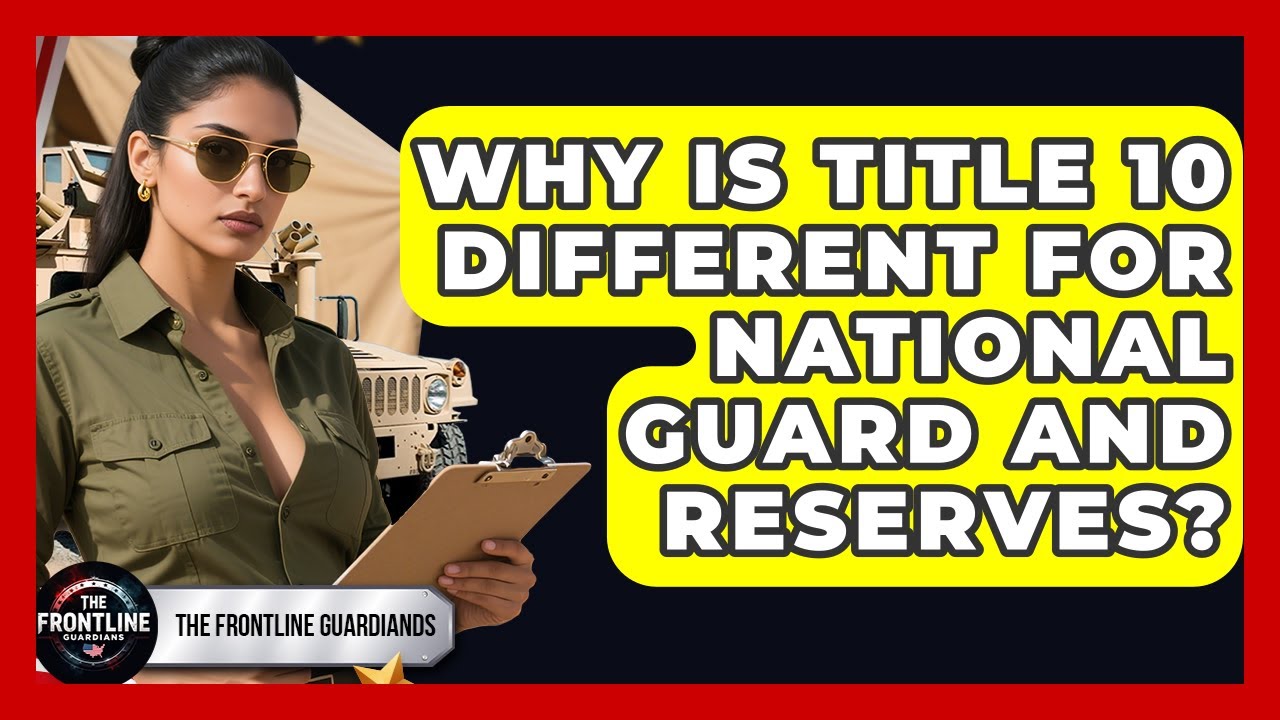 Why Is Title 10 Different For National Guard And Reserves? - The ...