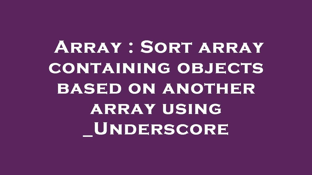 Array : Sort array containing objects based on another array using _Underscore - YouTube