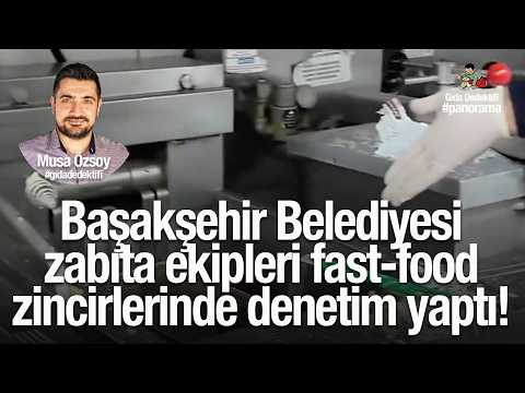 GIDA PANORAMA'DA KONUŞUYORUZ: Başakşehir Belediyesi zabıtaları fast-food zincirlerinde denetim yaptı
