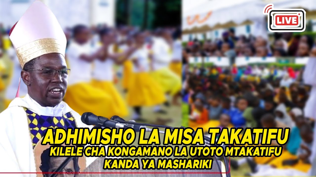 🔴LIVE: ADHIMISHO LA MISA TAKATIFU KILELE CHA KONGAMANO LA UTOTO MTAKATIFU KANDA YA MASHARIKI ...