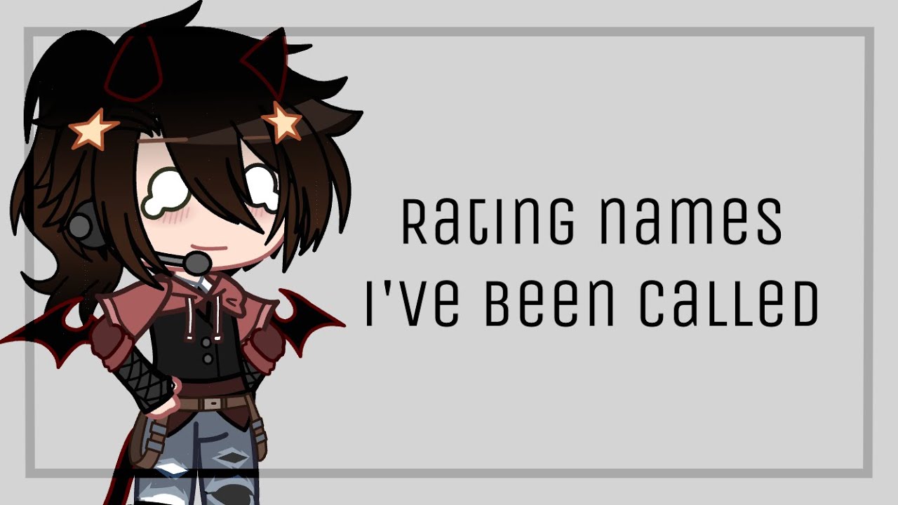 RATING NAMES I'VE BEEN CALLED | MEME / TREND | GACHA CLUB | [FILLER ...