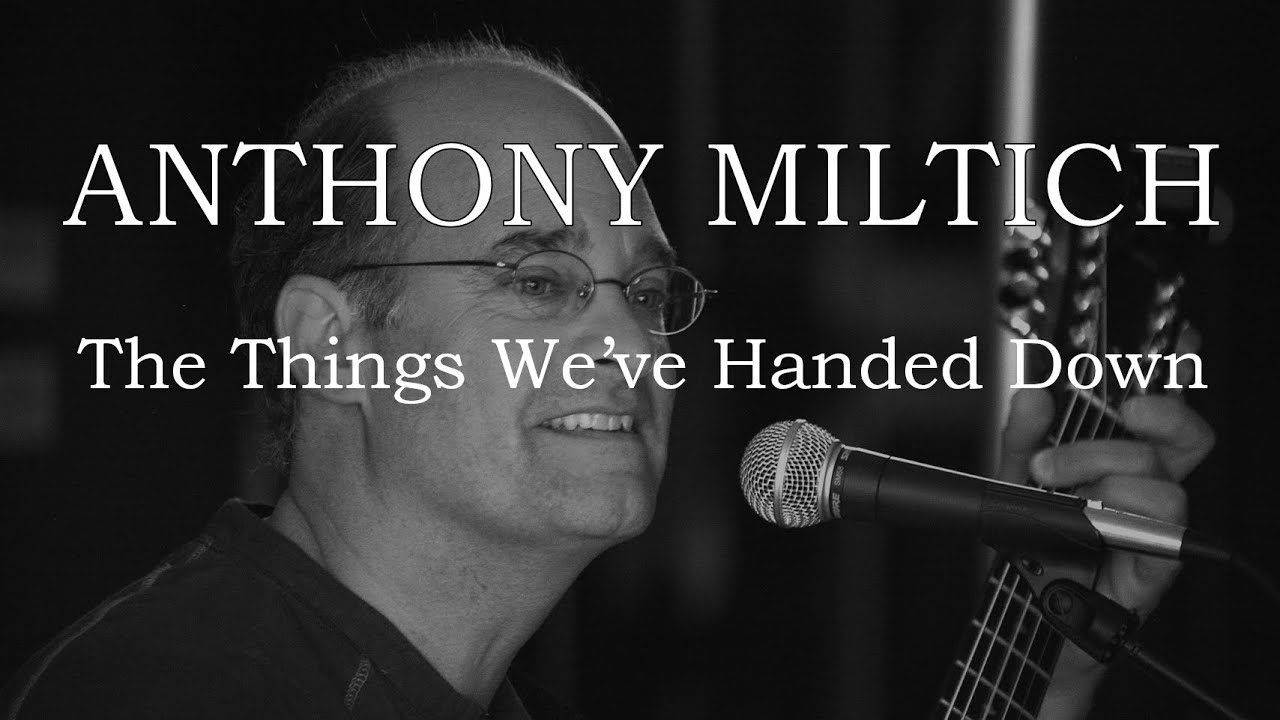 Anthony Miltich THE THINGS WE'VE HANDED DOWN - YouTube