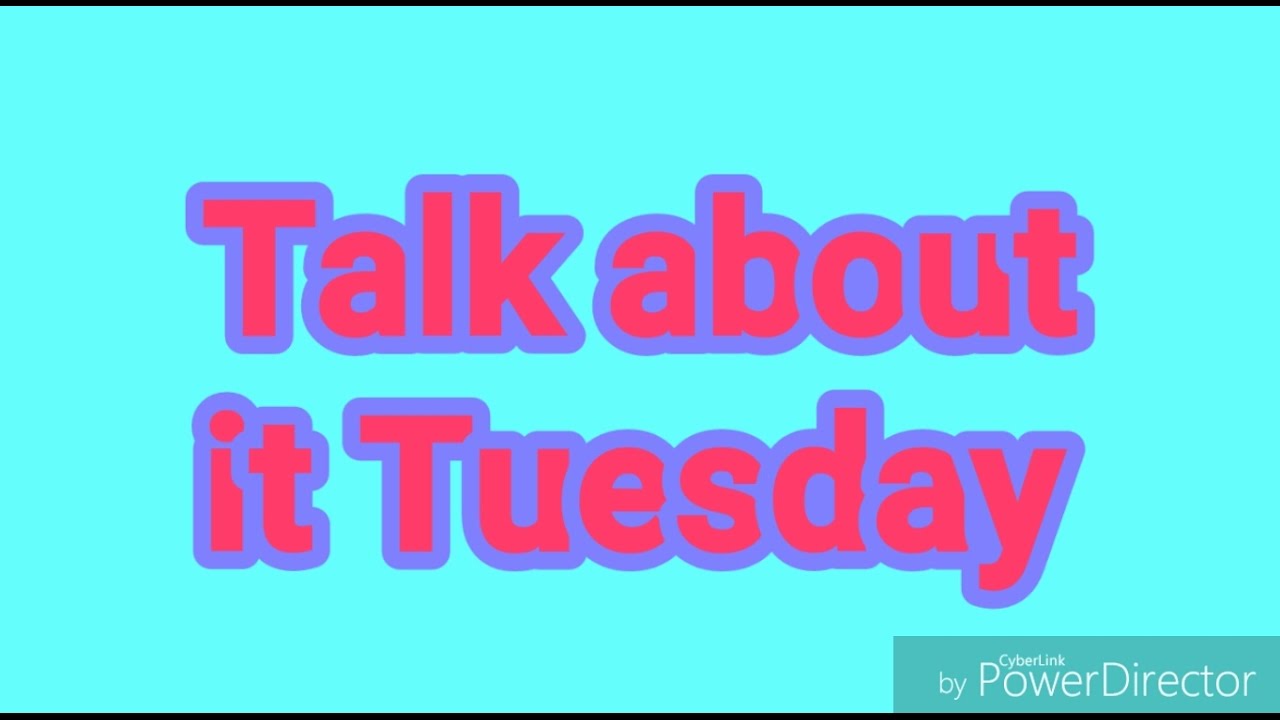 Talk about it Tuesday - YouTube
