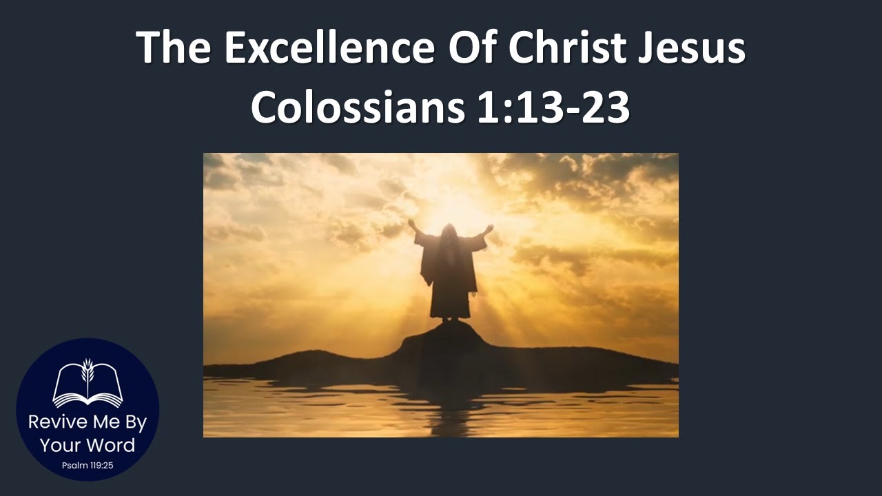 Colossians 1:13-23 - The Excellence Of Christ Jesus - YouTube
